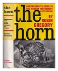 GREGORY, ROBIN The horn : a comprehensive guide to the modern ...