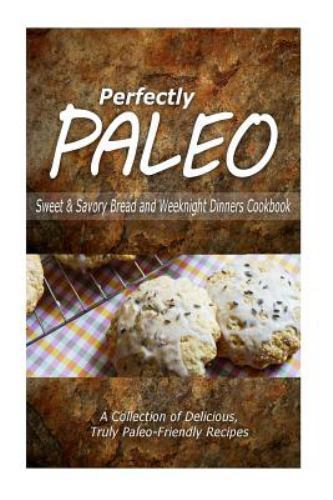 Perfectly Paleo - Sweet and Savory Breads and Weeknight Dinners ...