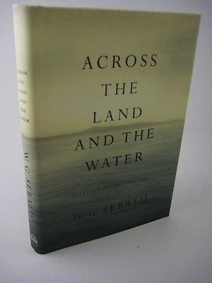 ACROSS THE LAND AND WATER W.G. Sebald POEMS st Edition First Printing ...