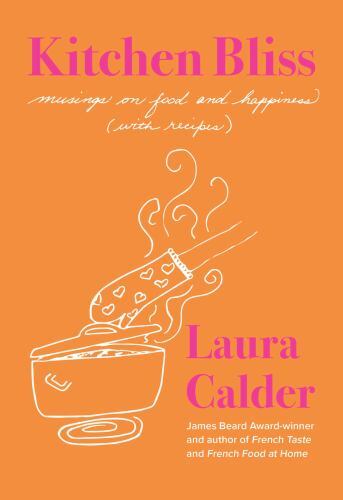 Kitchen Bliss : Musings on Food and Happiness (with Recipes) by Laura ...