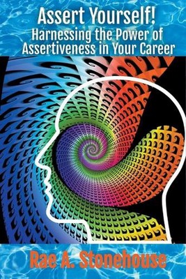 Assert Yourself! Harnessing the Power of Assertiveness in Your Career by Rae A. 9781998813360| eBay