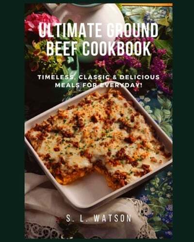 Ultimate Ground Beef Cookbook: Timeless, Classic and Delicious Meals ...