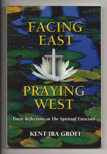 Facing East, Praying West: Poetic Spiritual Exercises (Paulist) Kent ...