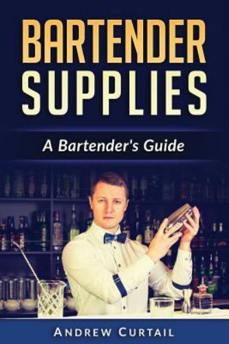 Bartender Supplies: a Bartender's Guide : The Bartender's Recipebook by Andrew Curtail (2016 ...