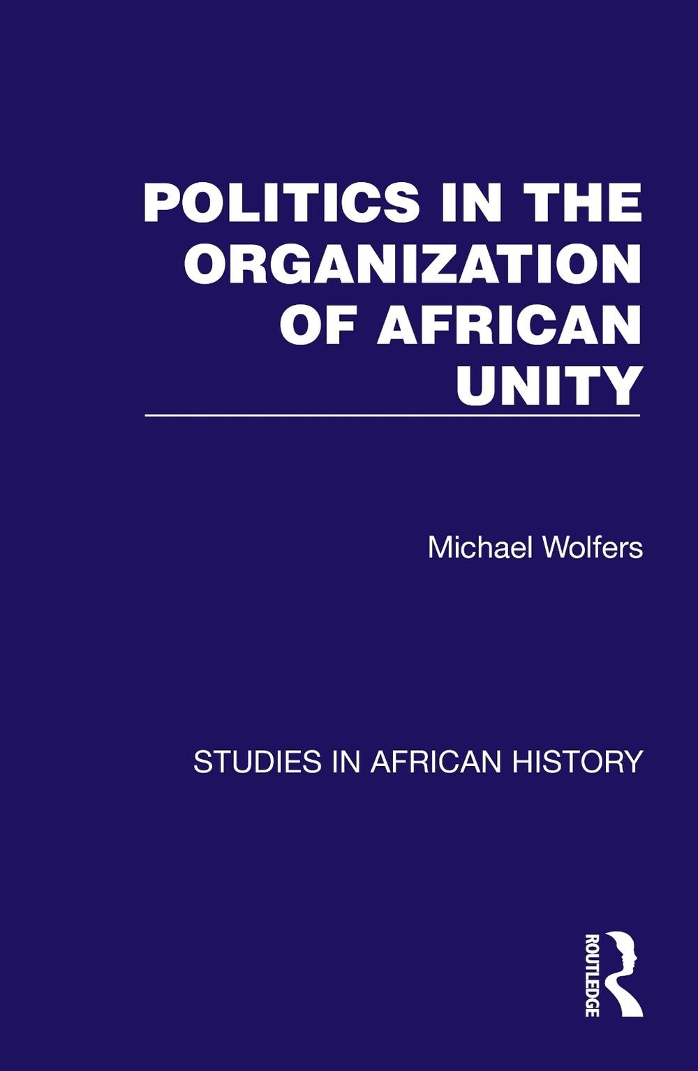 Politics in the Organization of African Unity by Michael Wolfers ...