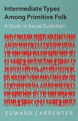 Intermediate Types Among Primitive Folk - A Study In Social Evolution ...