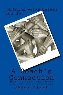 A Coach's Connection: How to Get the Most Out of You Athletes by Shane ...