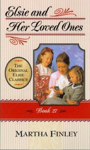 Elsie and Her Loved Ones (The Original Elsie Classics, Book 27 ...