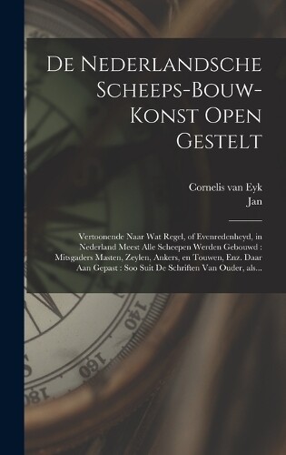 Cornelis Van Eyk Jan 1649-1712 De nederlandsche scheeps-bouw-konst open ...