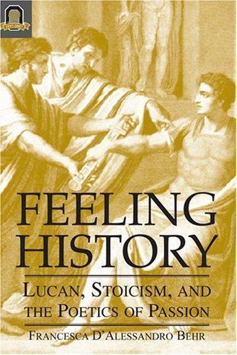 Feeling History : Lucan, Stoicism, and the Poetics of Passion by ...