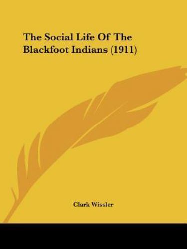 Social Life of the Blackfoot Indians by Clark Wissler (2009, Trade ...