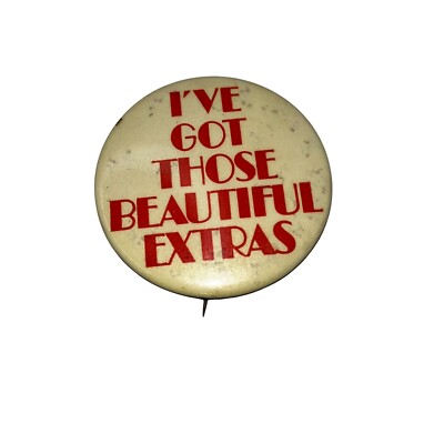 Vintage Funny Whimsical PinBack I've Got Those Beautiful Extras Comical ...