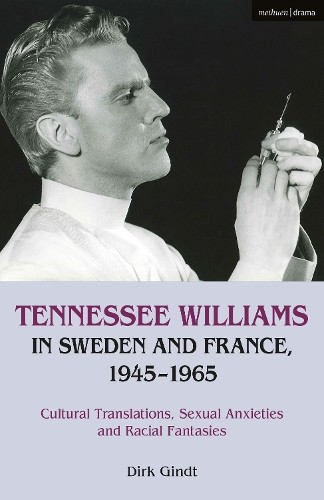 Dirk Gindt Tennessee Williams in Sweden and France, 1945–1965 ...