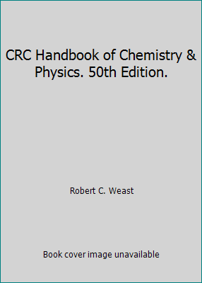 CRC Handbook of Chemistry & Physics. 50th Edition. by Robert C. Weast ...