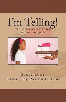 I'm Telling!: What Every Mother Should Tell Her Daughter by Lowe, Sonya ...