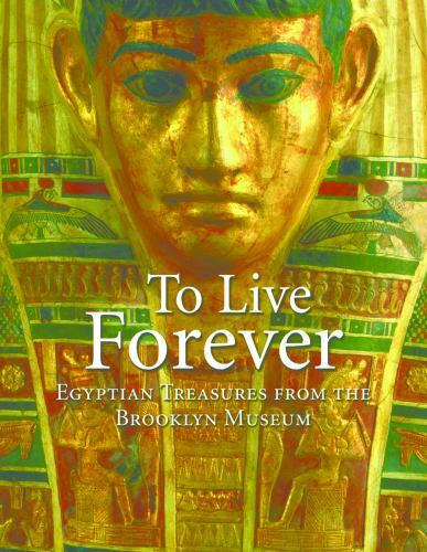 To Live Forever : Egyptian Treasures from the Brooklyn Museum by Edward ...