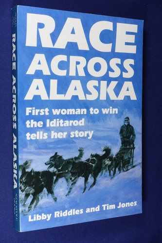 Signed Book RACE ACROSS ALASKA Libby Riddles IDITAROD DOG SLED RACE ...
