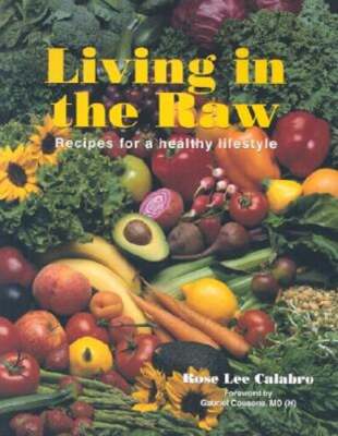 Living in the Raw: Recipes for a Healthy Lifestyle by Rose Lee Calabro ...
