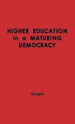 Higher Education in a Maturing Democracy. by Louis George Geiger ...