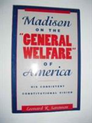 Madison on the General Welfare of America by Leonard Sorenson ...