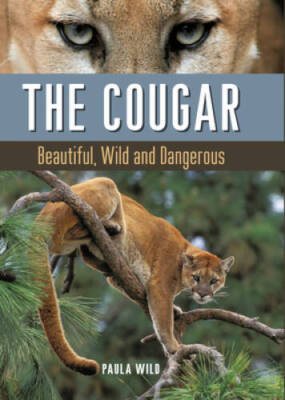 The Cougar: Beautiful, Wild and Dangerous - Hardcover By Wild, Paula ...