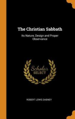 The Christian Sabbath: Its Nature, Design and Proper Observance by ...