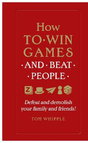 How to win games and beat people: Defeat and demolish your family and ...