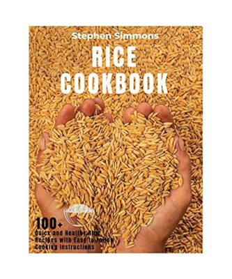 Rice Cookbook: 100+ Quick and Healthy Rice Recipes with Easy to Follow ...