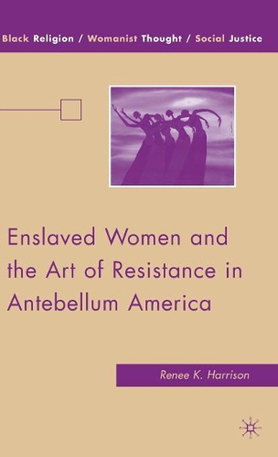 Enslaved Women and the Art of Resistance in Antebellum America by R ...