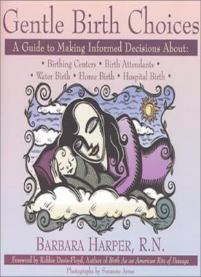 Gentle Birth Choices: A Guide to Making Informed Decisions about ...
