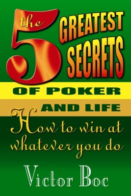 The Five Greatest Secrets Of Poker And Life: How To Win At Whatever You ...