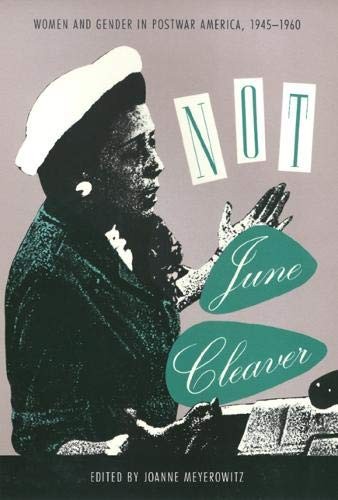 NOT JUNE CLEAVER: WOMEN AND GENDER IN POSTWAR AMERICA, By Joanne ...