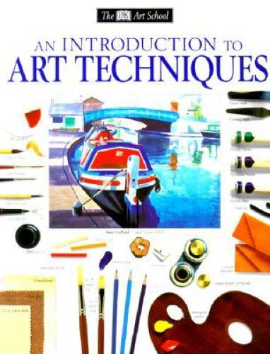 DK Art School: An Introduction to Art Techniques (DK Art School) By DK ...