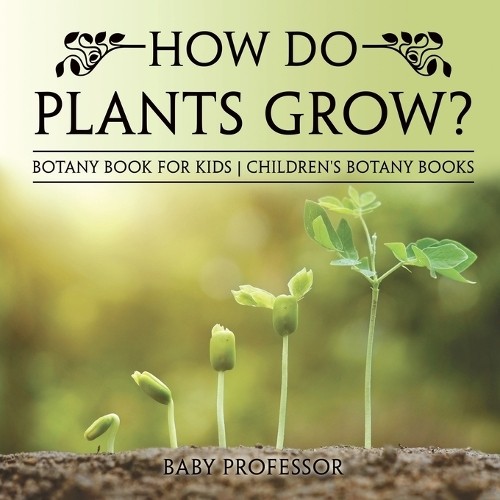 How Do Plants Grow? Botany Book for Kids Children's Botany Books ...