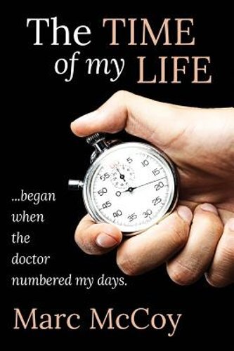 The Time of My Life: ...began when the doctor numbered my days by Marc ...
