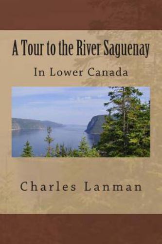 Tour to the River Saguenay : In Lower Canada by Charles Lanman (1848 ...