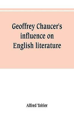 Geoffrey Chaucer's influence on English literature by Alfred Tobler ...