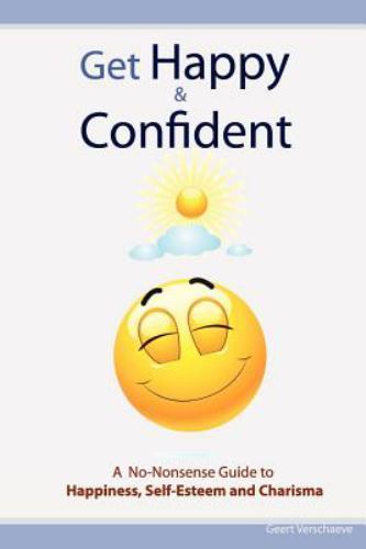 Get Happy and Confident : A No-Nonsense Guide to Happiness, Self-Esteem ...