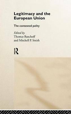 Legitimacy and the European Union: The Contested Polity by Thomas ...