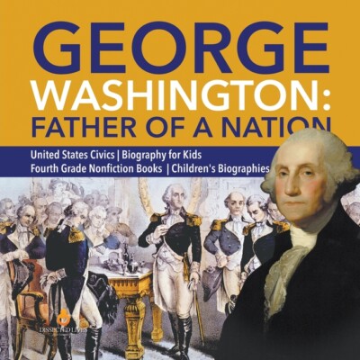 George Washington: Father Of A Nation - United States Civics ...