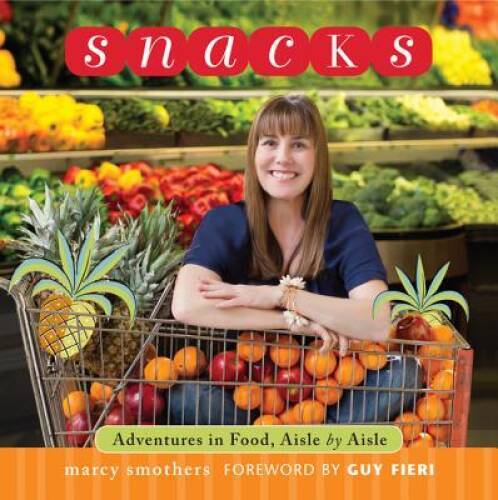 Snacks: Adventures in Food, Aisle by Aisle - Paperback By Smothers ...