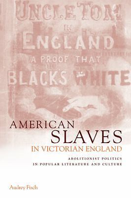 American Slaves in Victorian England : Abolitionist Politics in Popular ...