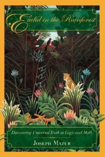 Euclid in the Rainforest: Discovering Universal Truth in Logic and Math ...