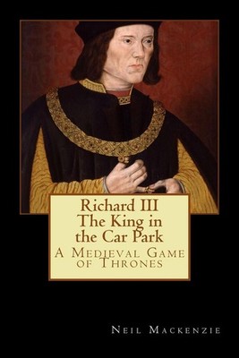 Richard III: The King in the Car Park: A Medieval Game of Thrones by ...