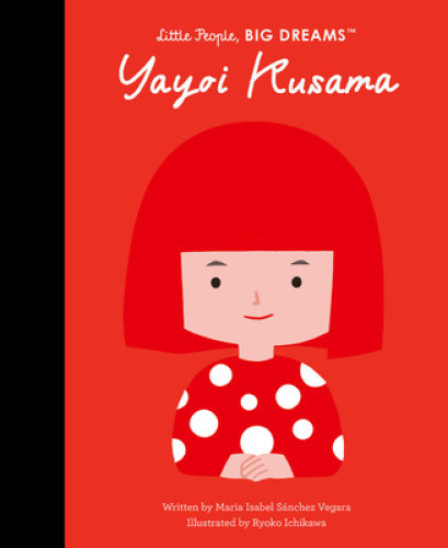 Yayoi Kusama (Little People, Big Dreams) by Maria Isabel Sanchez Vegara ...