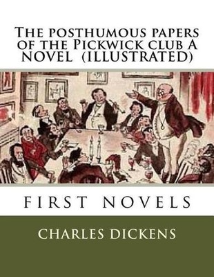 The posthumous papers of the Pickwick club A NOVEL (ILLUSTRATED) by ...
