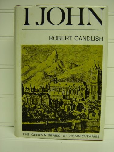 1 JOHN (THE GENEVA SERIES OF COMMENTARIES) By Robert Candlish ...