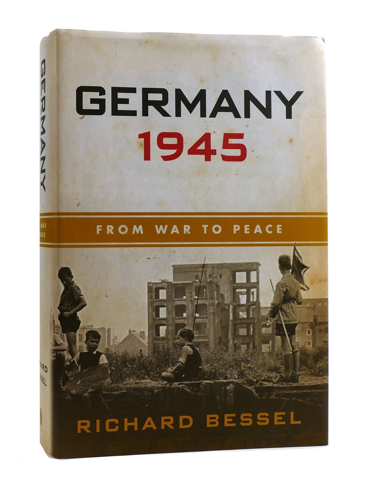 Richard Bessel GERMANY 1945 : From War to Peace 1st U.S. Edition 1st ...