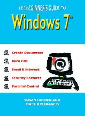 Beginner's Guide to Windows 7 by Susan Holden and Matthew Francis (2011 ...