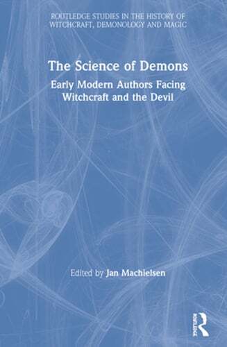 The Science of Demons: Early Modern Authors Facing Witchcraft and the ...